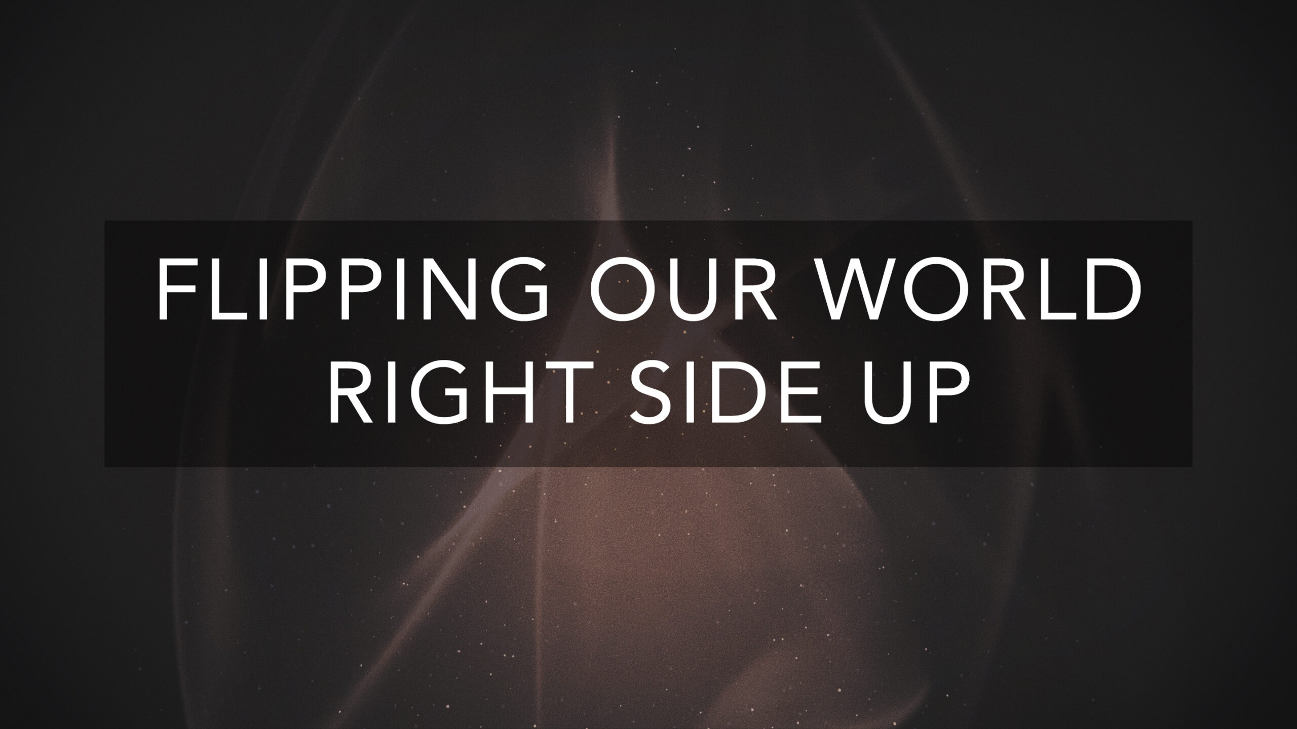 Flipping Our World Right Side Up - Point Harbor Church